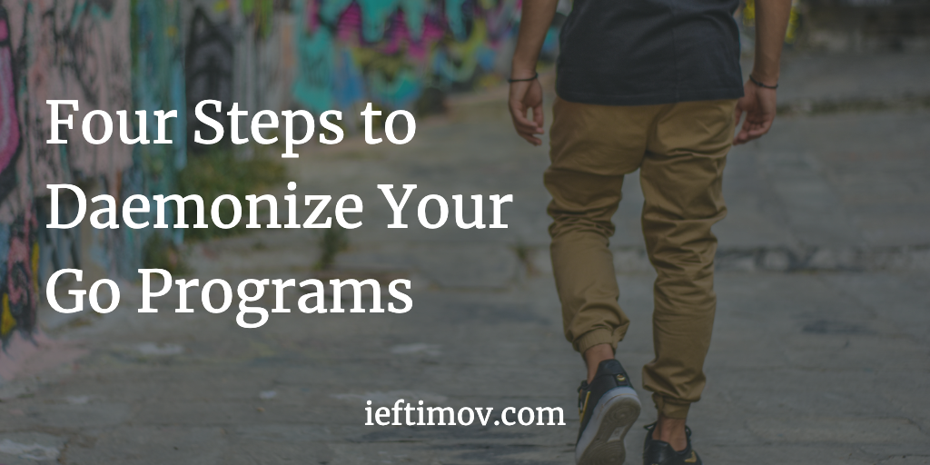 Four Steps to Daemonize Your Go Programs · Ilija Eftimov 👨‍🚀