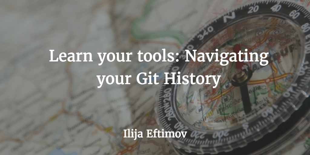 Learn your tools: Navigating your Git History · Ilija Eftimov 👨‍🚀