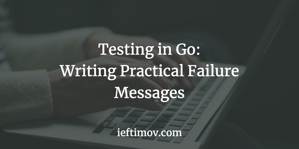 Testing in Go: Writing Practical Failure Messages · Ilija Eftimov 👨‍🚀